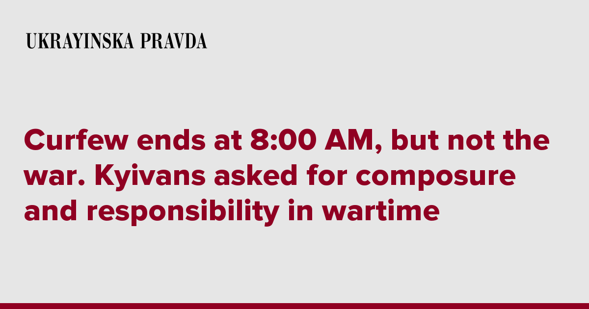 Curfew ends at 8:00 AM, but not the war. Kyivans asked for composure ...