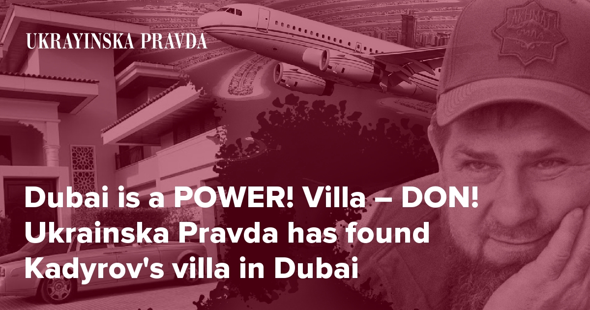 Dubai is a POWER! Villa – DON! Ukrainska Pravda has found Kadyrov's ...