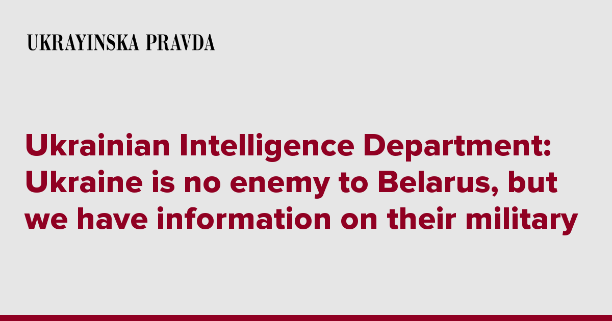 Ukrainian Intelligence Department: Ukraine is no enemy to Belarus, but ...