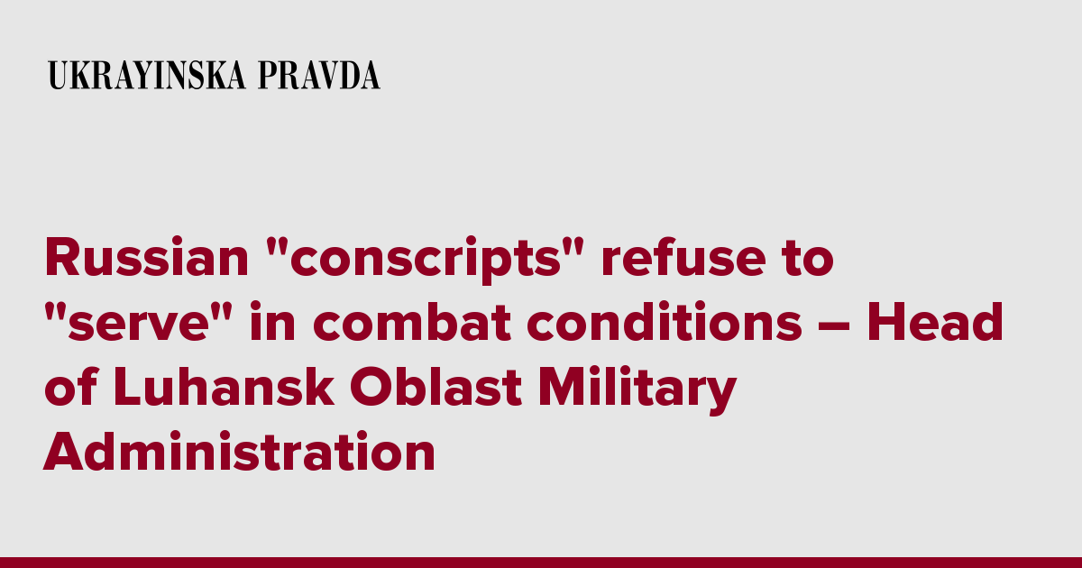 Russian ''conscripts'' refuse to ''serve'' in combat conditions – Head ...
