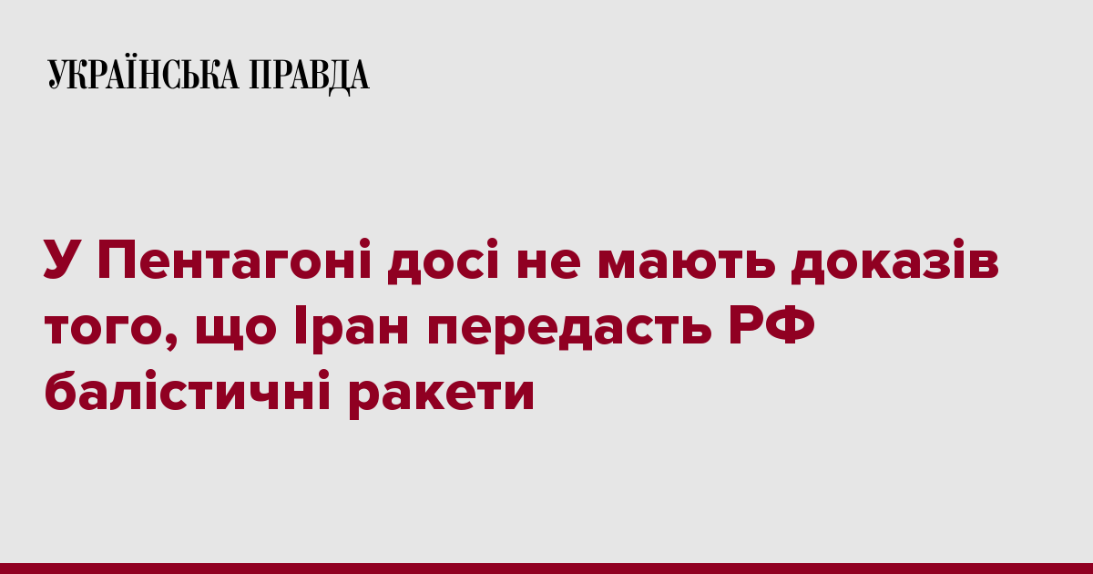 У Пентагоні досі не мають доказів того що Іран передасть РФ балістичні ракети Українська правда
