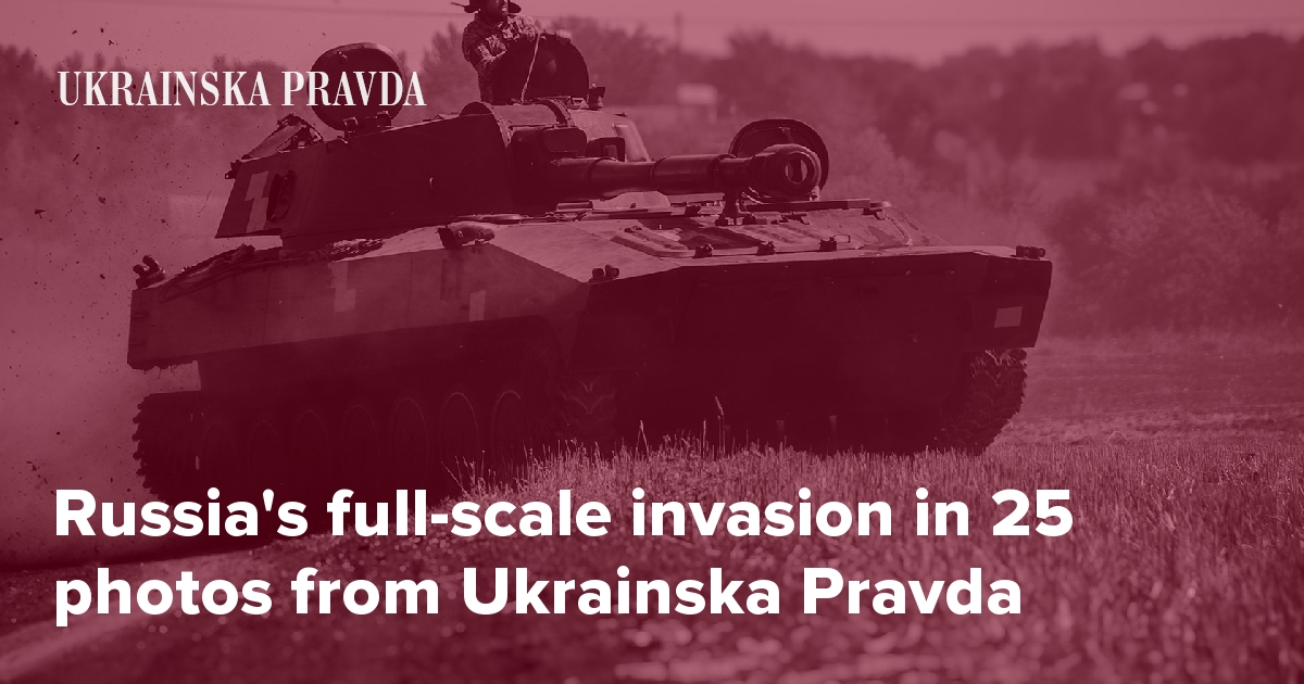 Russia's full-scale invasion in 25 photos from Ukrainska Pravda ...