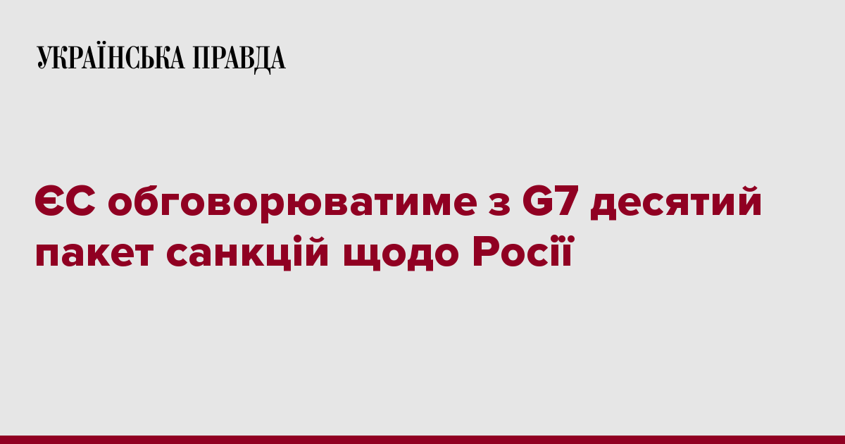 ЄС обговорюватиме з G7 десятий пакет санкцій щодо Росії | Українська правда