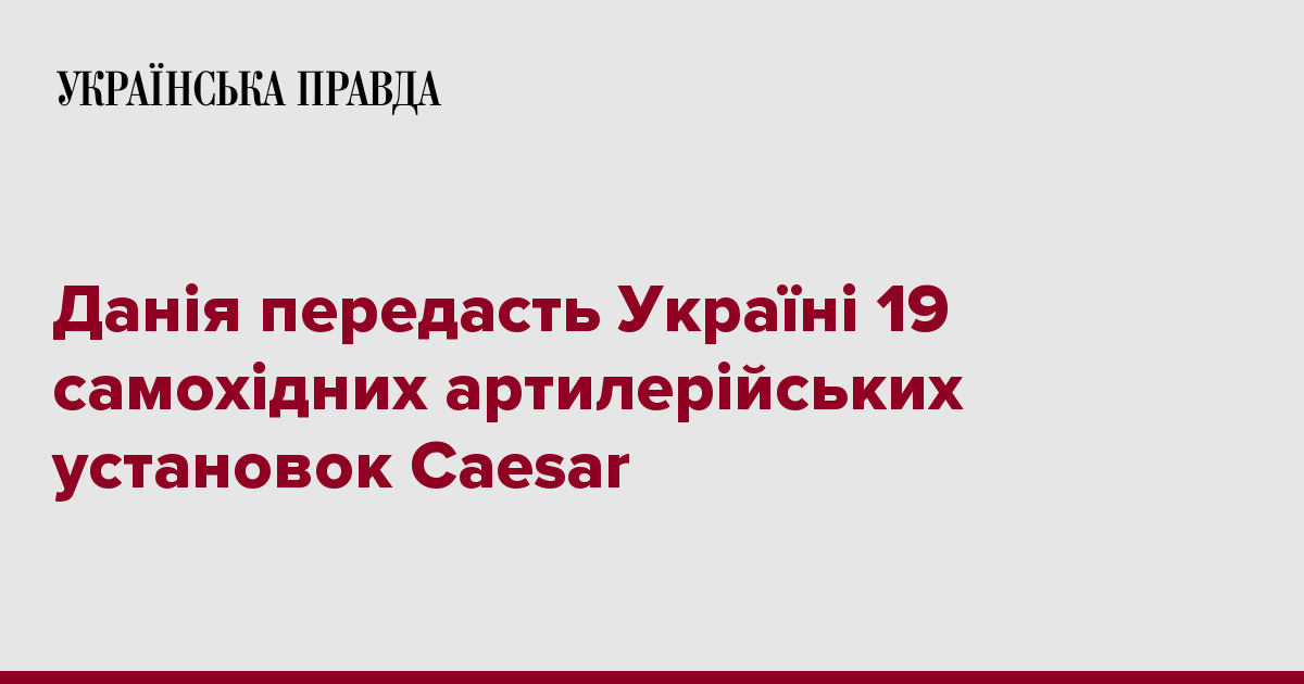 Данія передасть Україні 19 самохідних артилерійських установок Caesar | Українська правда