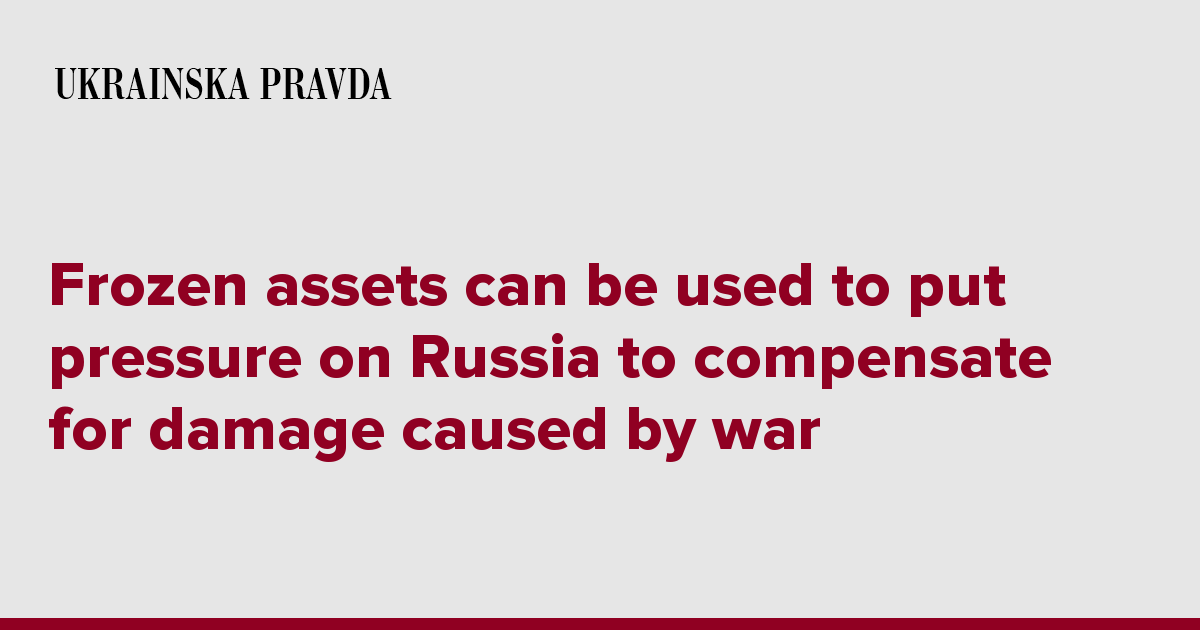 Frozen assets can be used to put pressure on Russia to compensate for ...