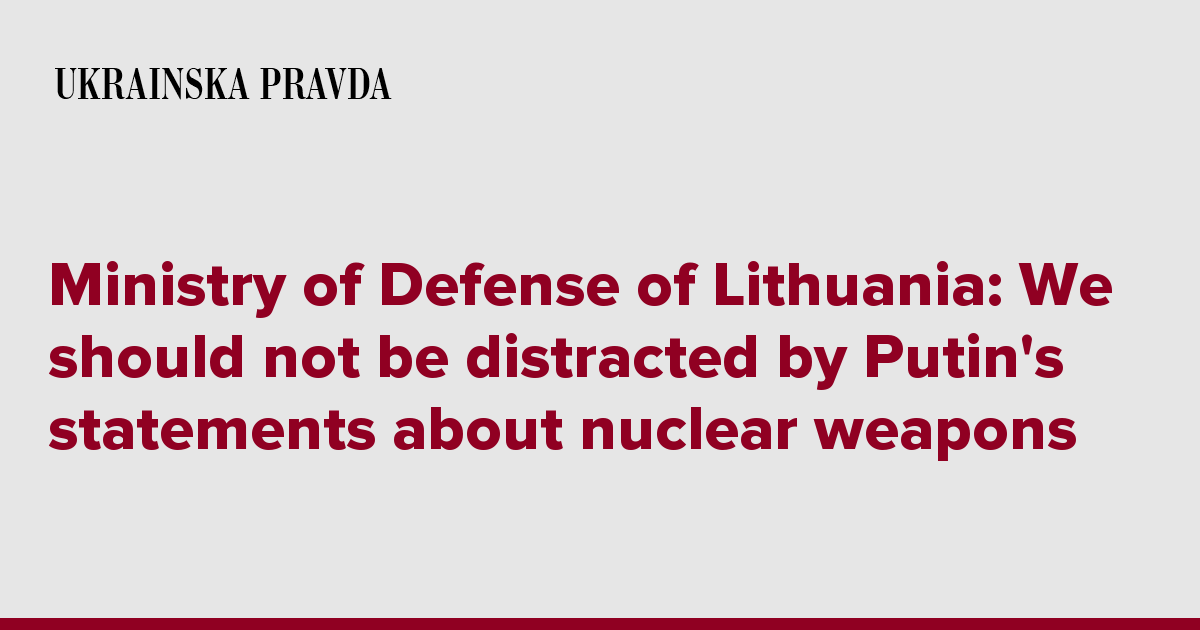 Ministry of Defense of Lithuania: We should not be distracted by Putin ...