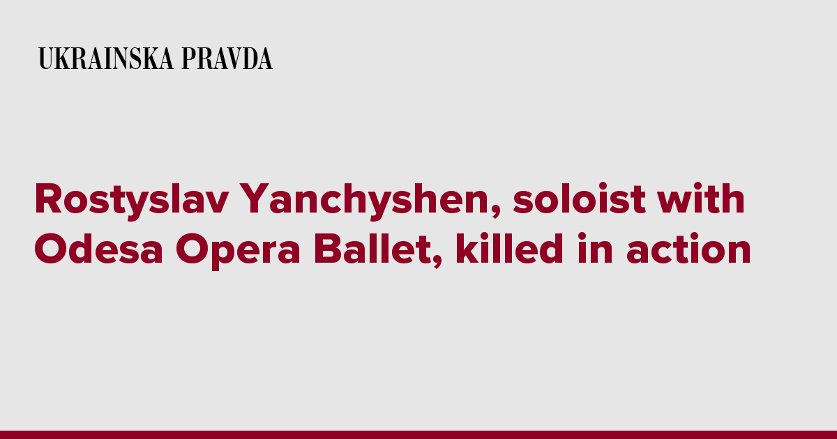 Rostyslav Yanchyshen, soloist with Odesa Opera Ballet, killed in action ...