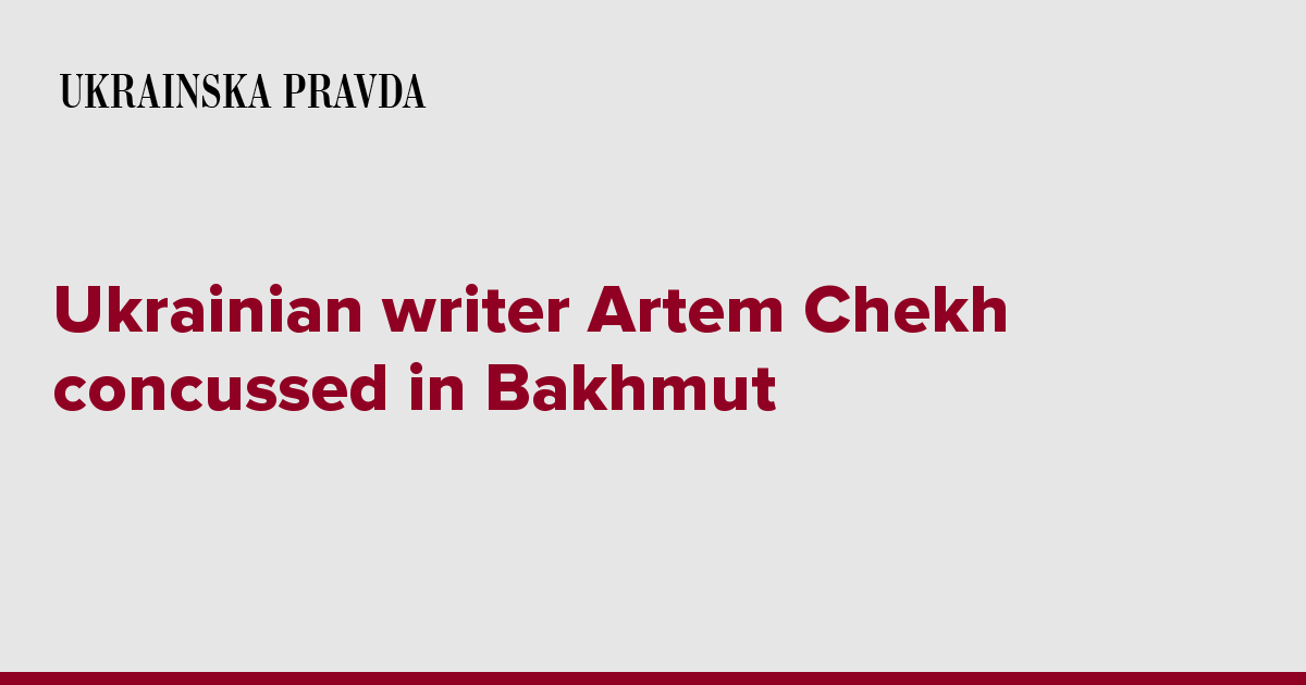 Ukrainian writer Artem Chekh concussed in Bakhmut | Ukrainska Pravda