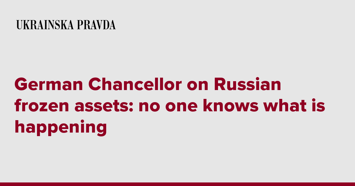 German Chancellor on Russian frozen assets: no one knows what is ...