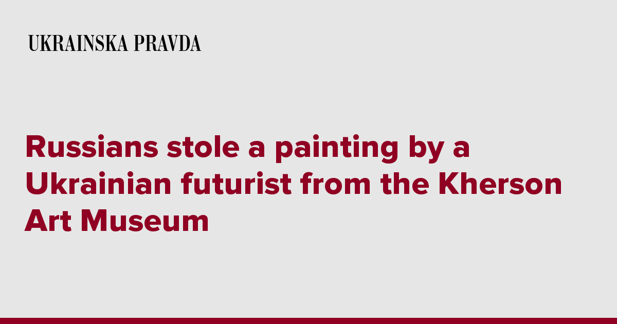 Russians stole a painting by a Ukrainian futurist from the Kherson Art ...