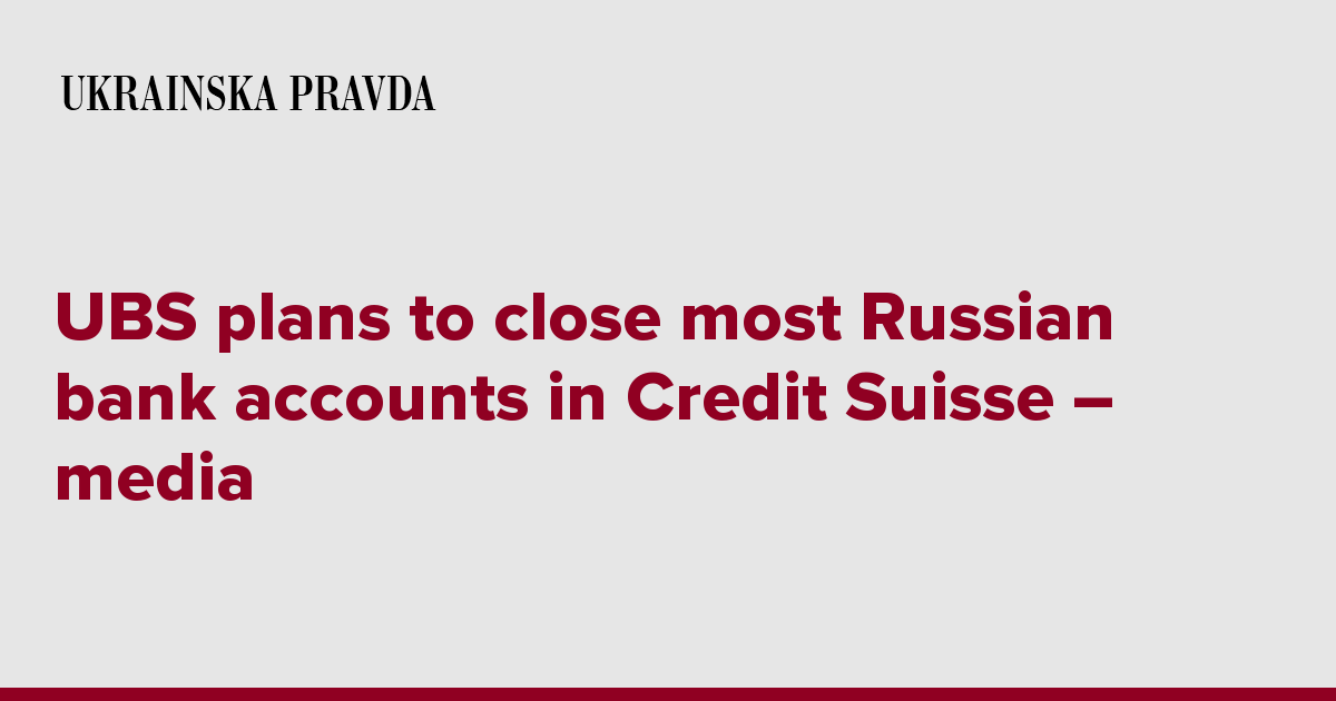 UBS plans to close most Russian bank accounts in Credit Suisse – media | Ukrainska Pravda