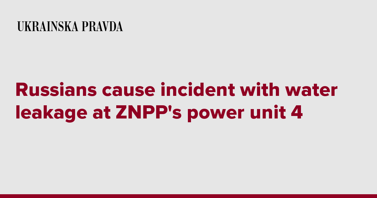 Russians cause incident with water leakage at ZNPP's power unit 4 ...