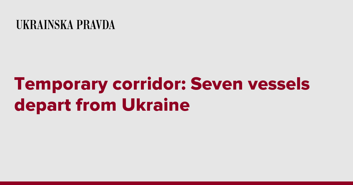 Temporary corridor: Seven vessels depart from Ukraine | Ukrainska Pravda
