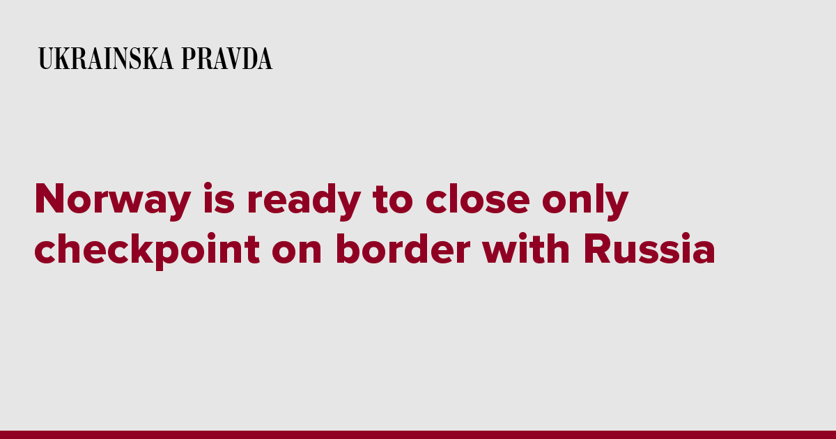 Norway is ready to close only checkpoint on border with Russia ...