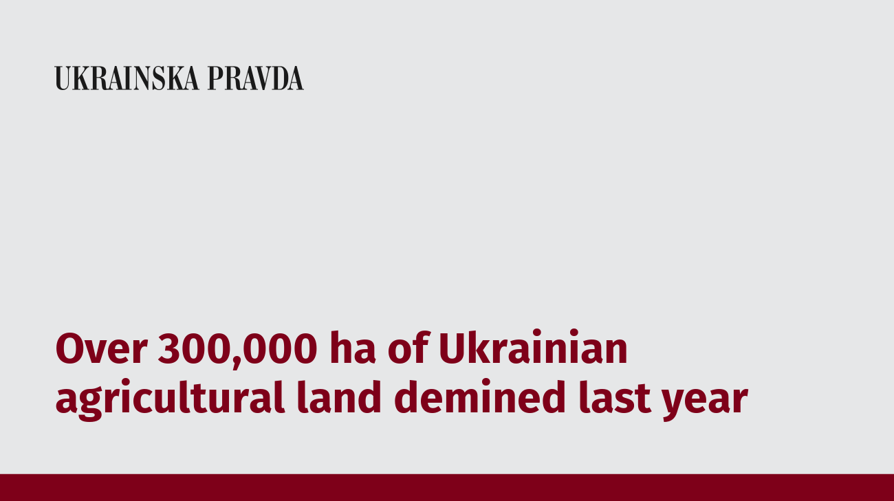 Over 300,000 ha of Ukrainian agricultural land demined last year ...