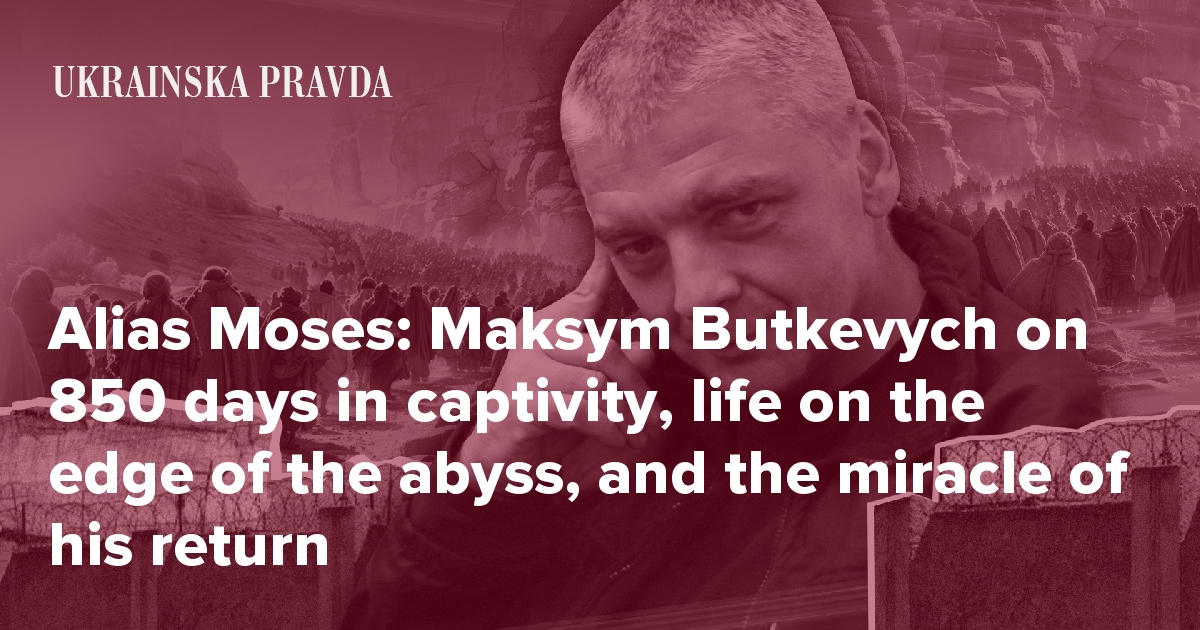 How the alias Moses was chosen. Maksym Butkevych on captivity and the ...